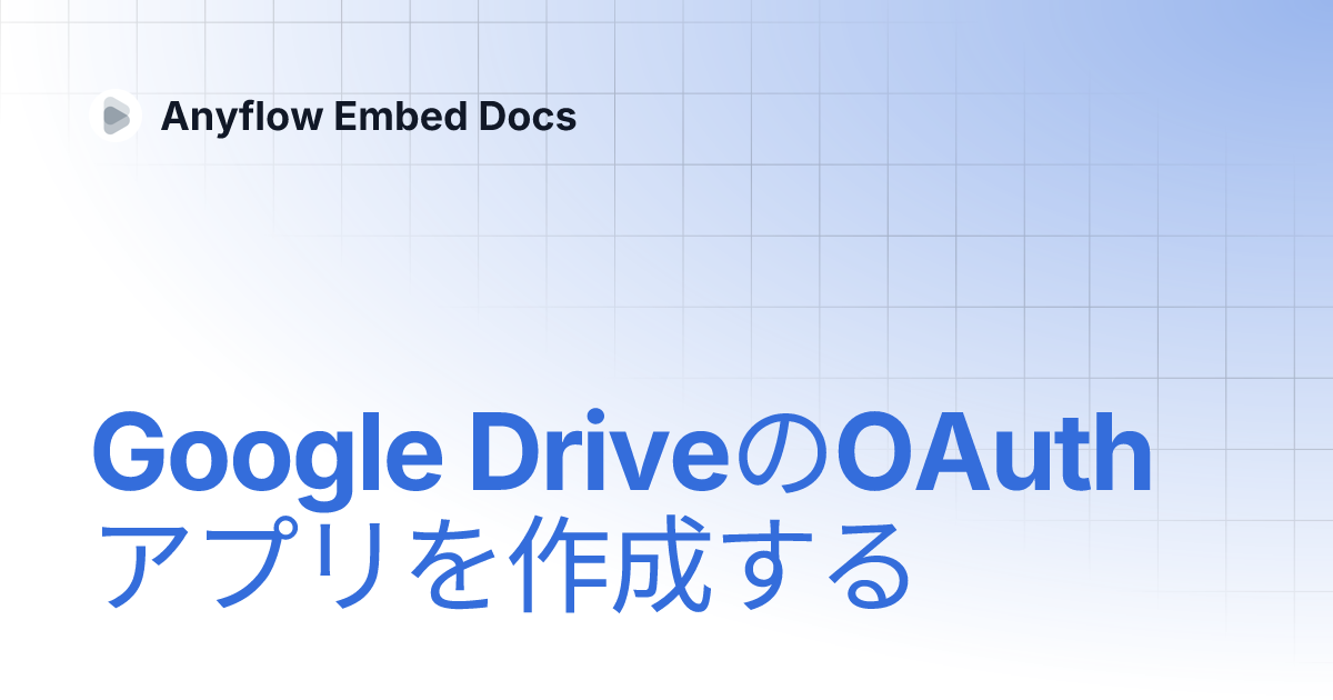 Google DriveのOAuthアプリを作成する | Anyflow Embed Docs
